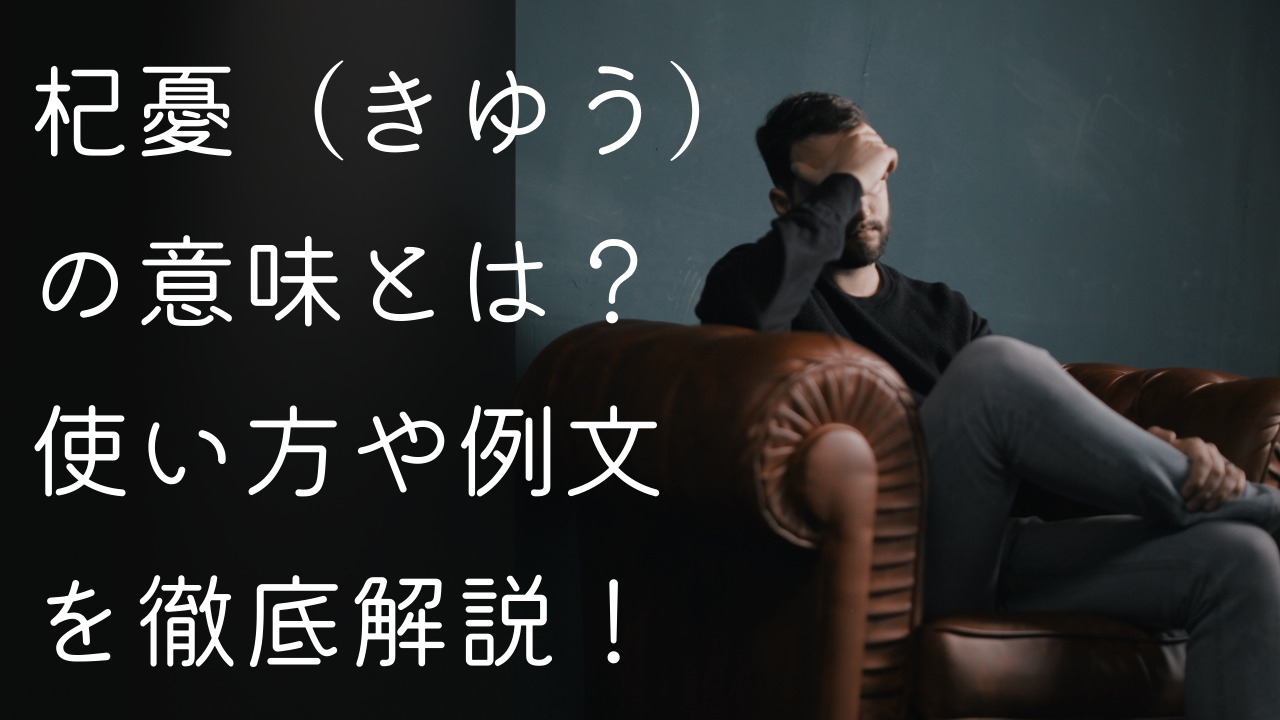 杞憂（きゆう）の意味とは？使い方や例文を徹底解説！ | ことわざのナルゾウ